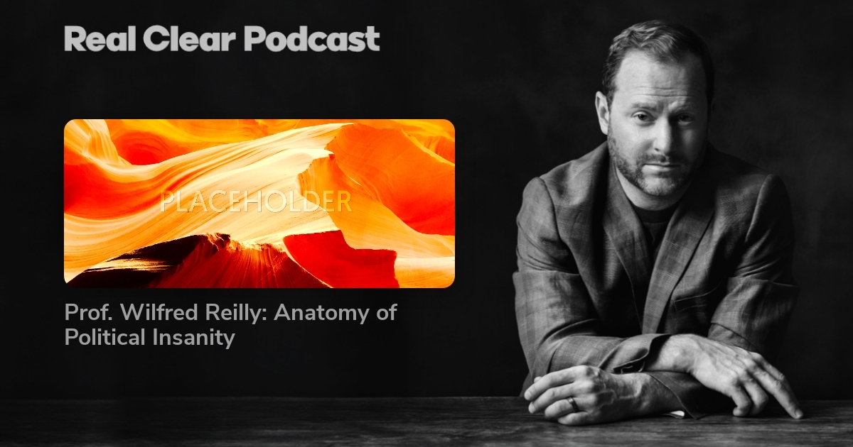 Prof. Wilfred Reilly: Anatomy of Political Insanity
