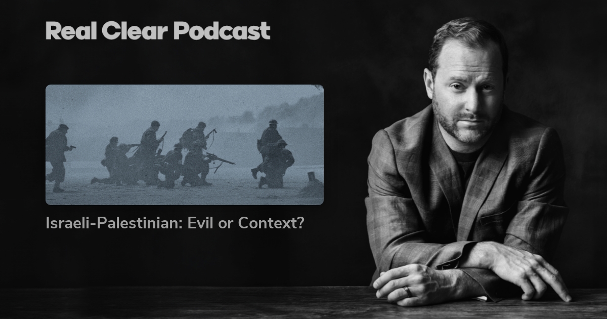 Israeli-Palestinian: Evil or Context? - Real Clear Podcast
