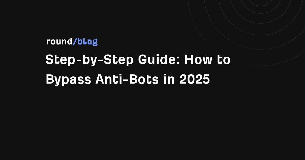 Step-by-Step Guide: How to Bypass Anti-Bots in 2025