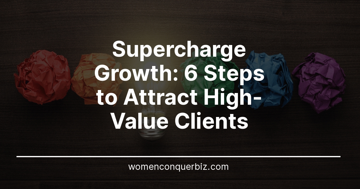 Supercharge Growth: 6 Steps to Attract High-Value Clients