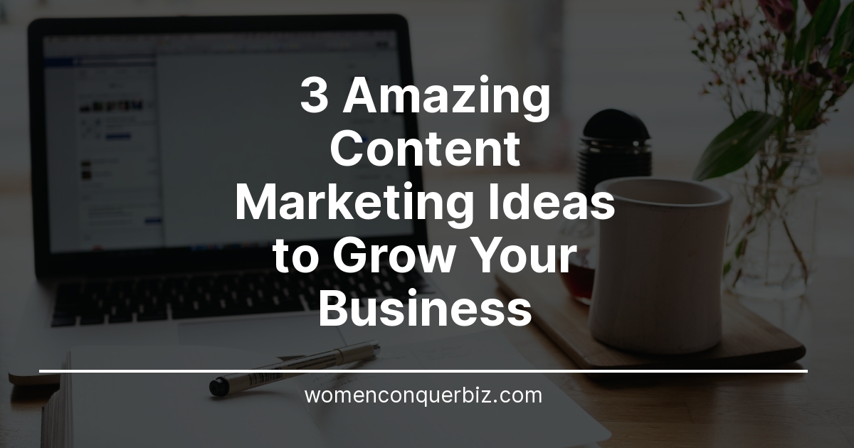 3 Amazing Content Marketing Ideas to Grow Your Business