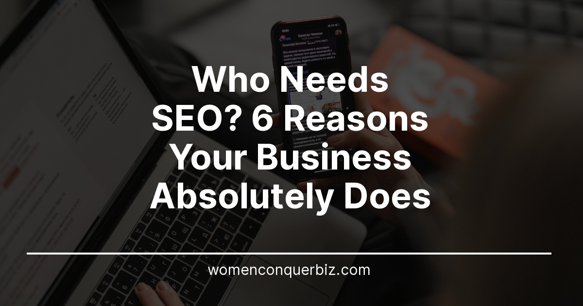 Who Needs SEO? 6 Reasons Your Business Absolutely Does