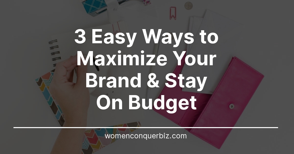3 Easy Ways to Maximize Your Brand & Stay On Budget