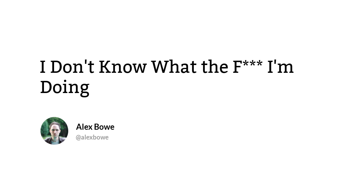 I Don't Know What the F*** I'm Doing