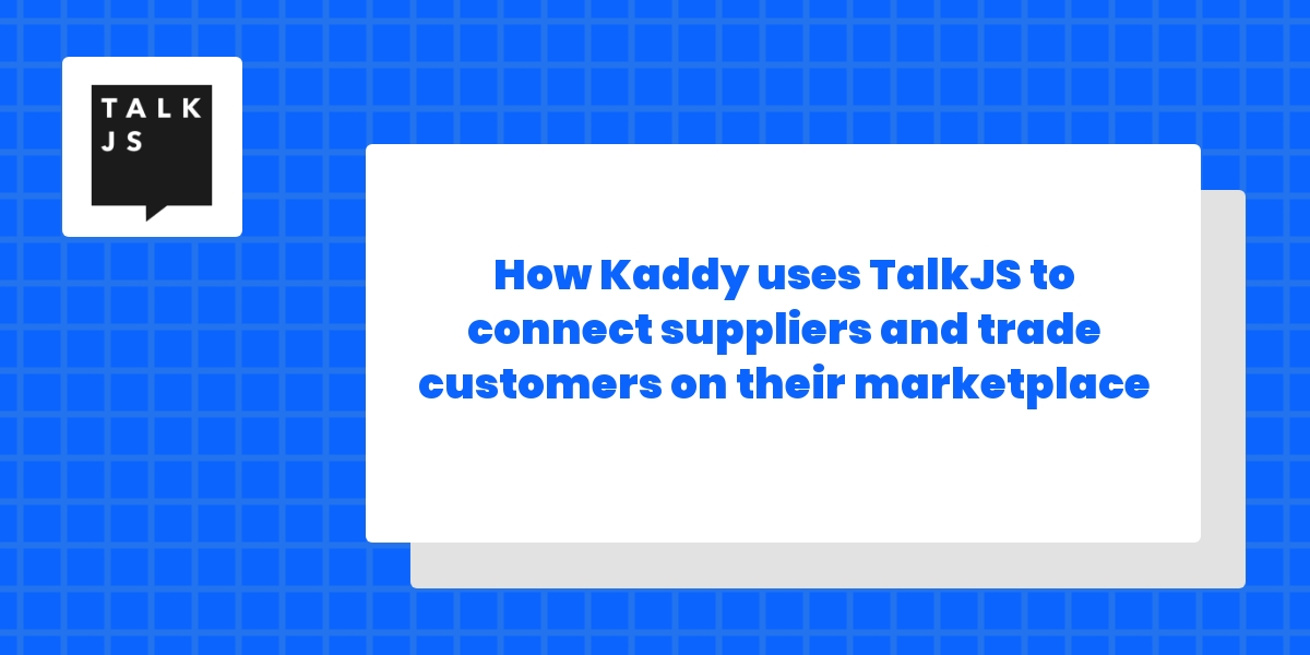How Kaddy uses TalkJS to connect suppliers and trade customers on their ...