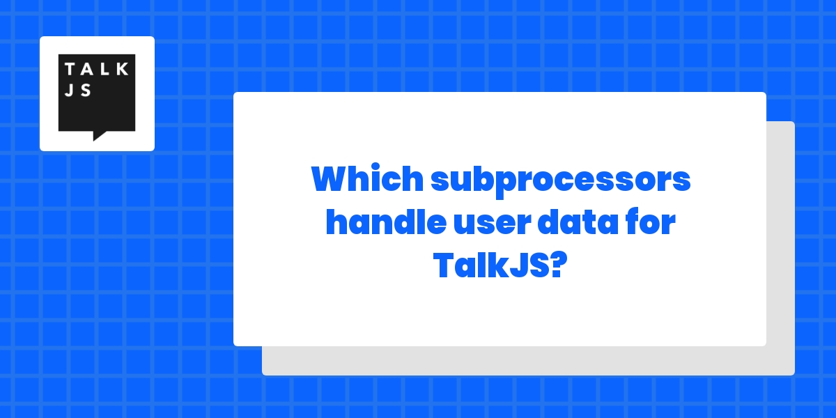 Which Subprocessors Handle User Data For Talkjs