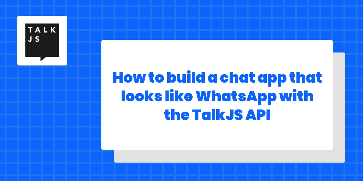 How to build a chat app that looks like WhatsApp with TalkJS